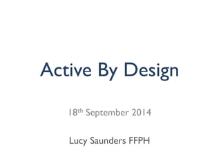 Lucy Saunders Presentation - Active by Design | PDF