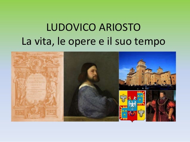 Ludovico Ariosto. Vita e opere Ludovico Ariosto. Vita e opere