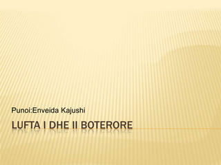 Lufta i dhe ii boterore | PPTX