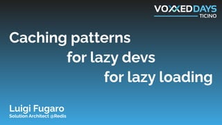 Caching Patterns for lazy devs for lazy loading - Luigi Fugaro VDTJAN23 ...