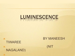Luminescence.manish | PPTX