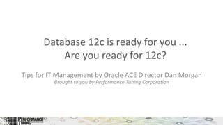 Database 12c is ready for you... Are you ready for 12c? | PPT