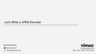 Let's Write a JPEG Decoder (Vimeo Lunch Talks) | PPT