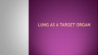 Lung as a target organ | PPT