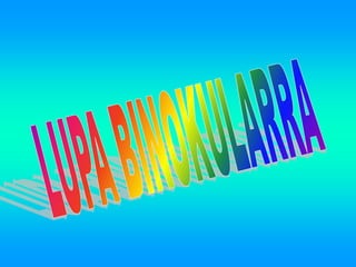 Lupa binokularra | PPT