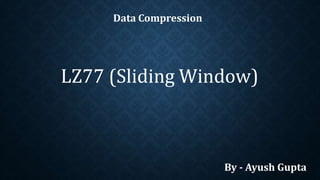 Lz77 by ayush | PPTX