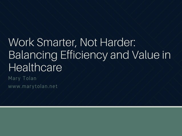 Work Smarter, Not Harder: Balancing Efficiency and Value in Healthcare | PPT