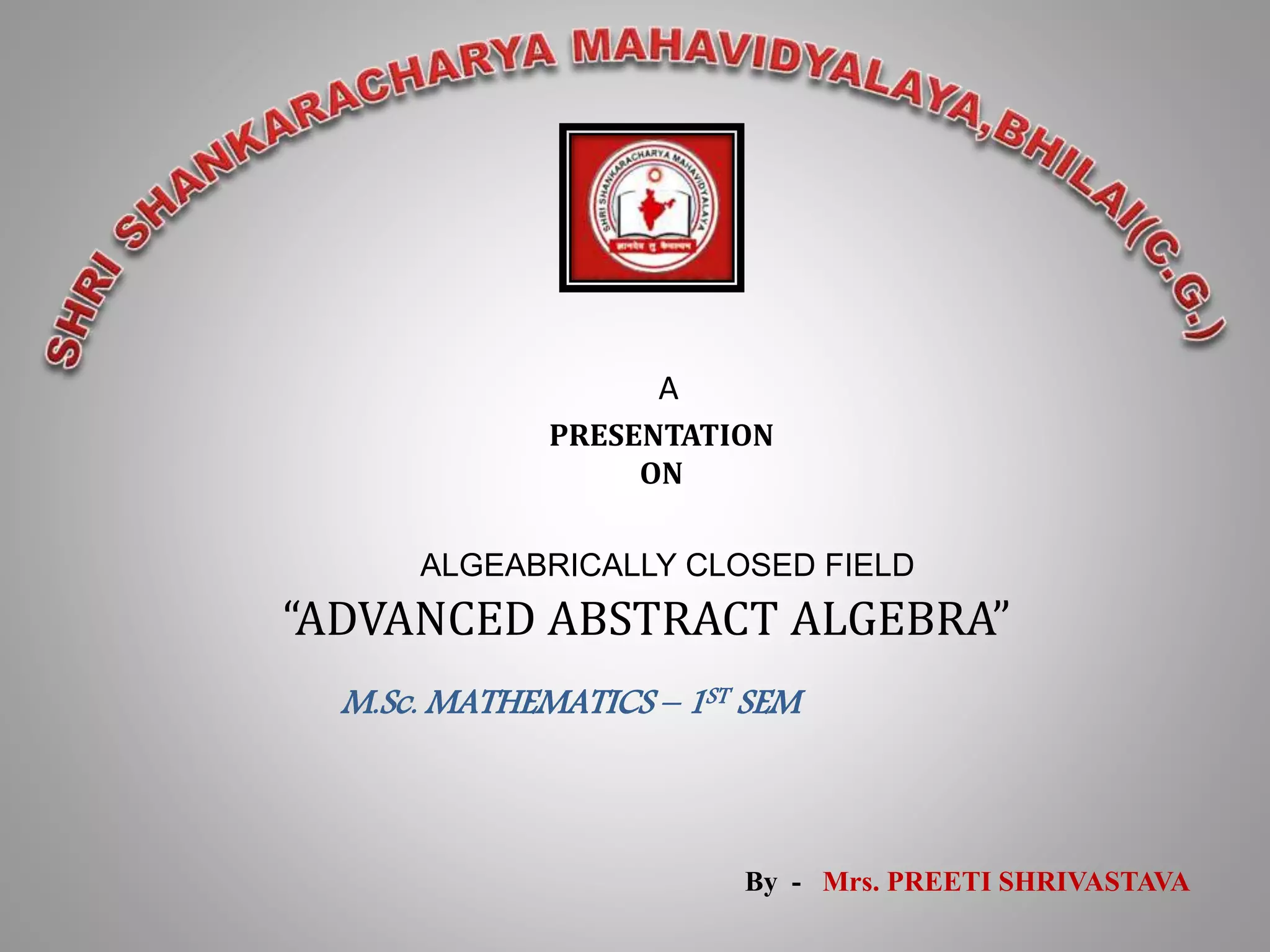 Abstract algebra - Algebraic closed field, unit - 2 , M.Sc. l semester Maths | PPT