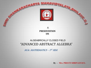 Abstract algebra - Algebraic closed field, unit - 2 , M.Sc. l semester ...