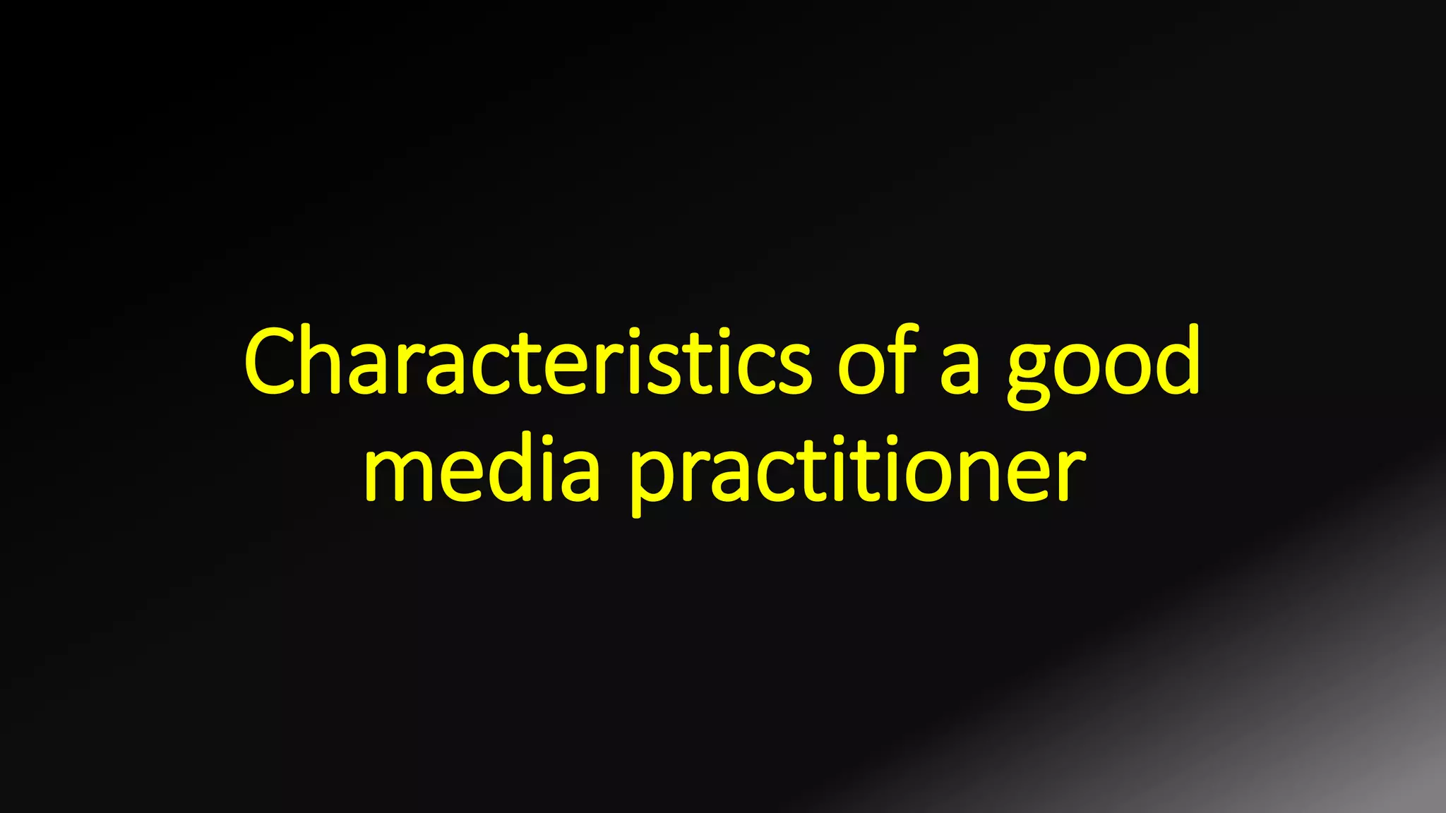 Characteristics of a good media practitioner | PPTX