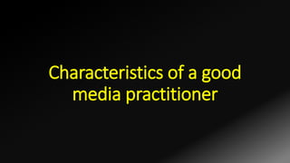 Characteristics of a good media practitioner | PPTX