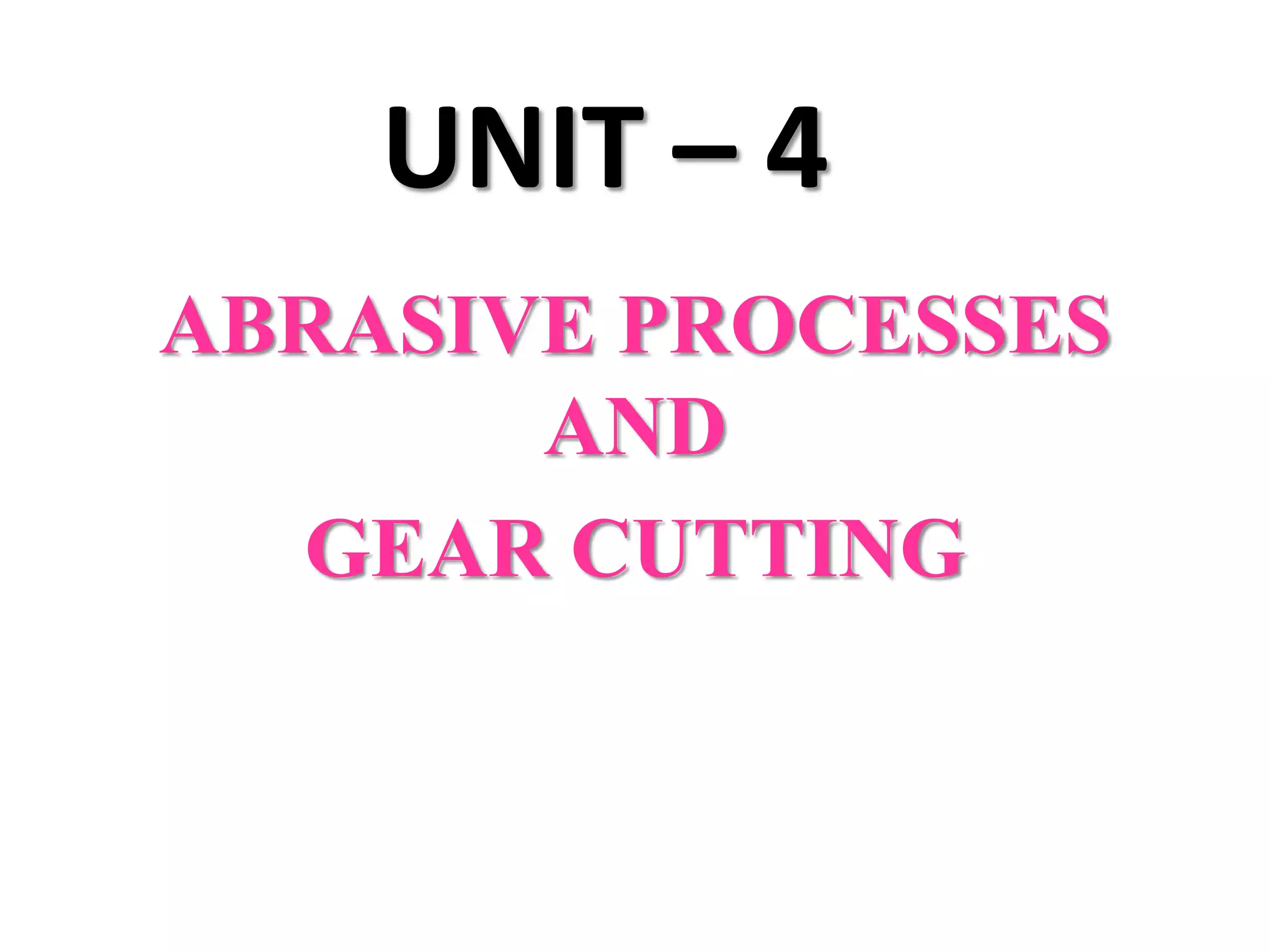 M.P- II-UNIT IV - ABRASIVE PROCESSES AND GEAR CUTTING.pptx