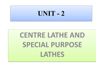 M.P- II-UNIT II CENTRE LATHE AND SPECIAL PURPOSE LATHES..ppt