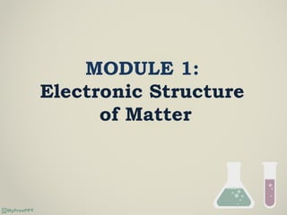 Module 1-Electronic Structure of Matter.pptx