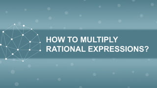 Multiplying & dividing rational algebraic expressions | PPTX