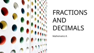 M8 - FRACTIONS AND DECIMALS.pptx mathematics for grade 8 | PPTX