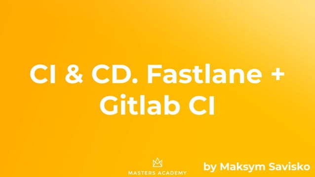 MA 2019. iOS Advanced. CI & CD. Fastlane + Gitlab | PPT
