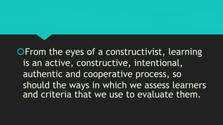 Assessment in a Constructivist by Sunshine Pamorada | PPTX