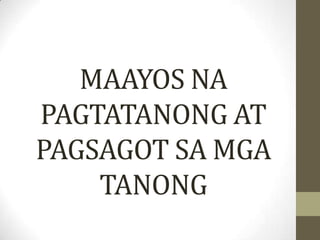 Maayos na Pagtatanong at Pagsagot sa Tanong | PPTX