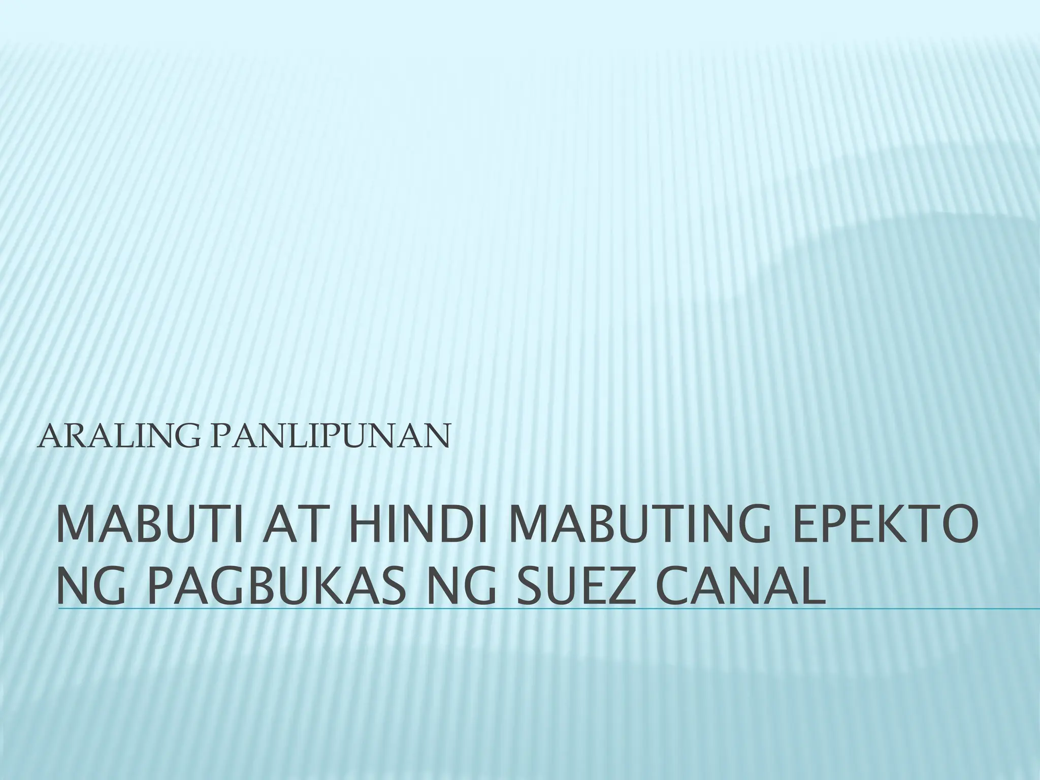 MABUTI AT HINDI MABUTING EPEKTO NG PAGBUKAS NG SUEZ CANAL.pptx