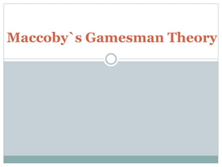 Maccoby`s gamesman theory | PPTX