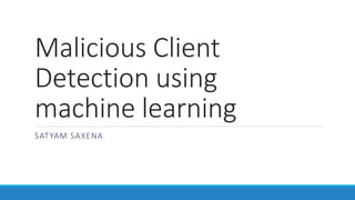 Malicious Client Detection Using Machine Learning | PPTX