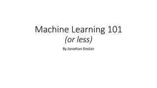Machine learning 101 - or less | PPT