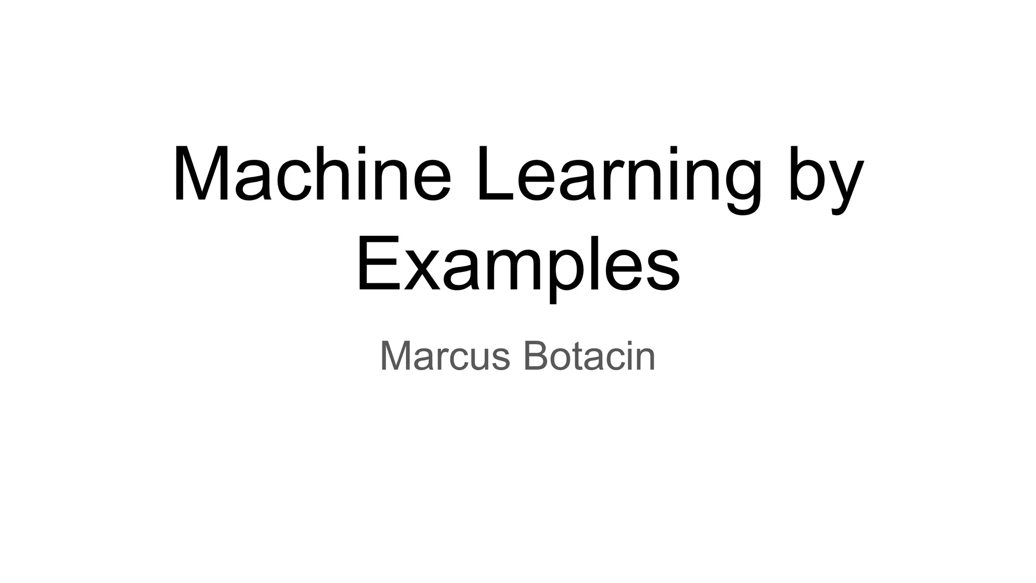 Machine Learning by Examples - Marcus Botacin - TAMU 2024 | PPT