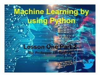 Machine learning by using python Lesson One Part 2 By Professor Lili Saghafi | PPT