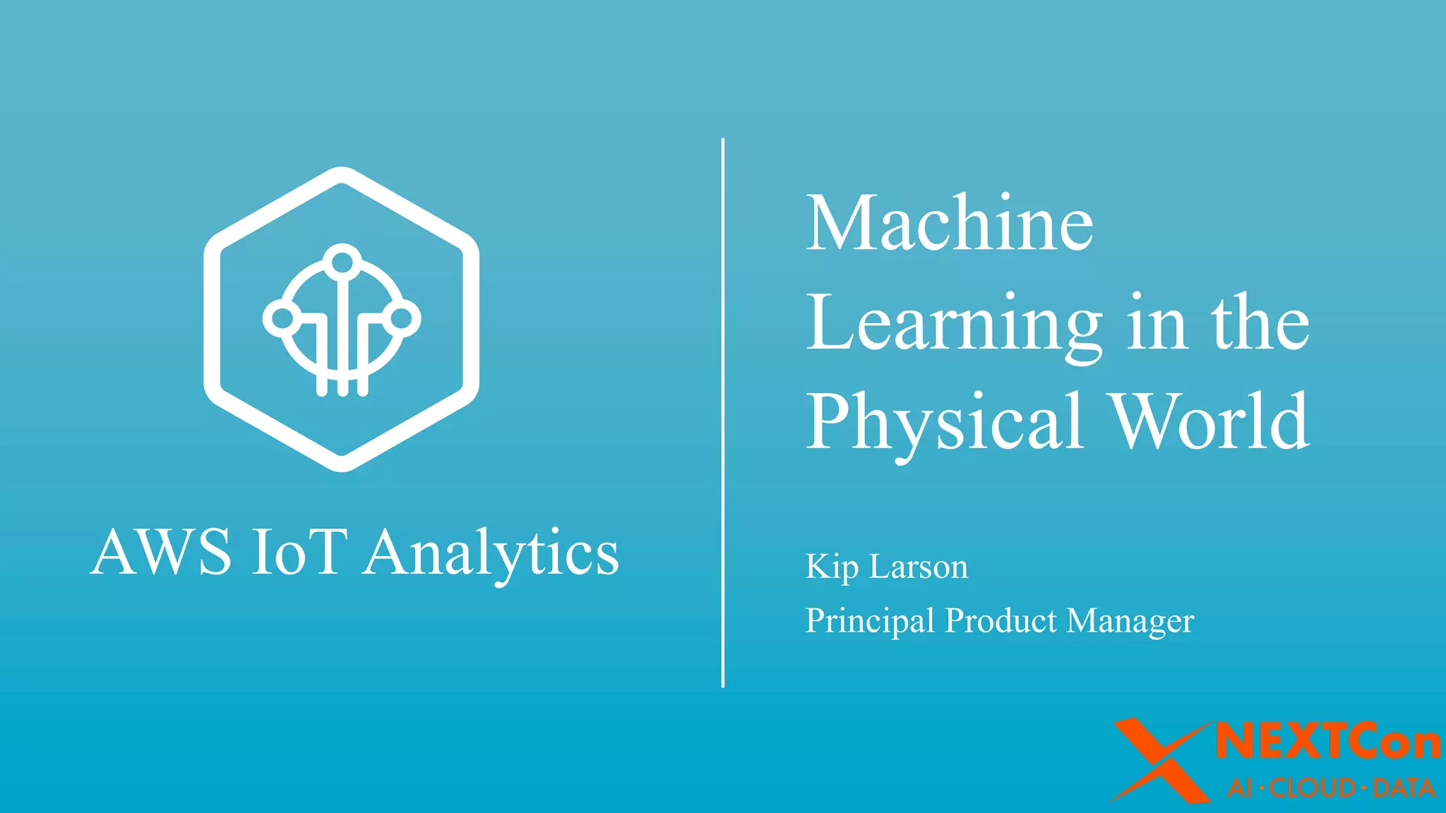 Machine learning in the physical world by Kip Larson from AWS IoT | PPT