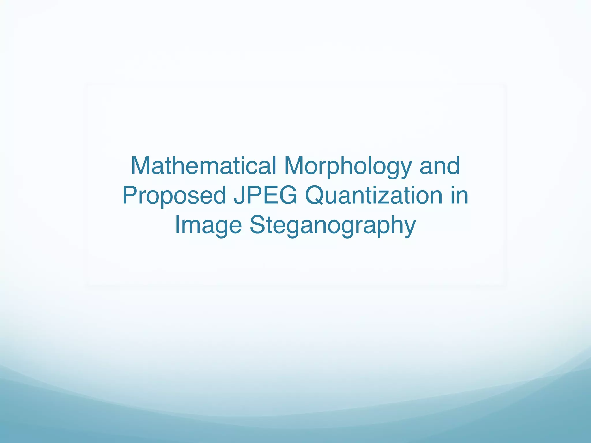 Mathematical Morphology and Proposed JPEG Quantization in Image Steganography | PDF