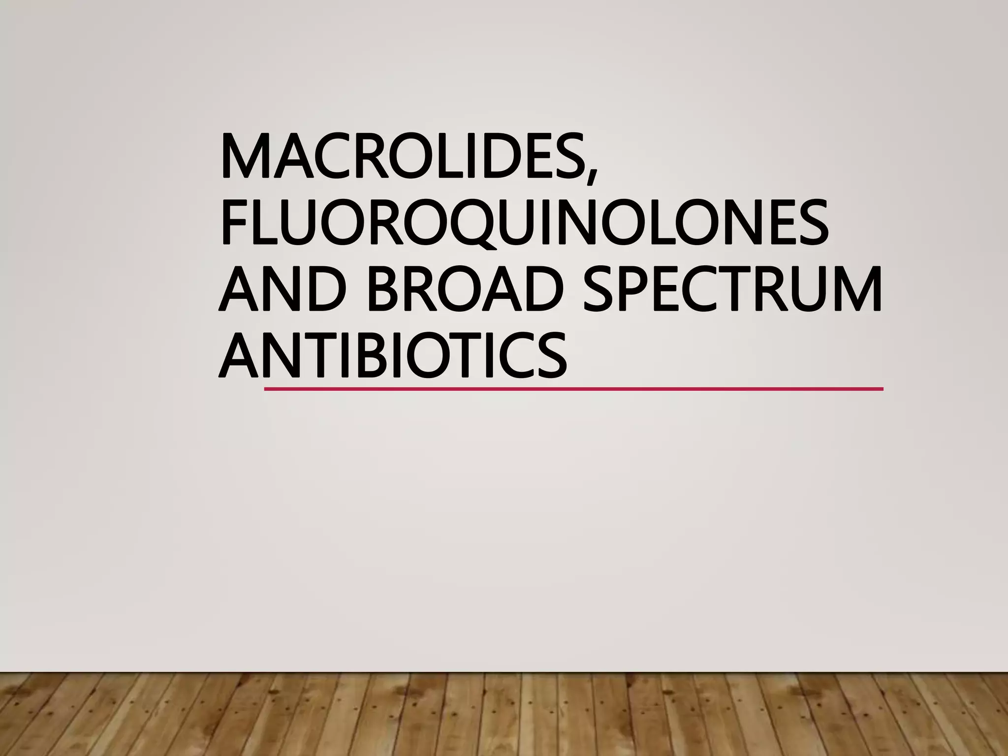 Macrolides, Fluoroquinolones and Broad spectrum antibiotics.pptx
