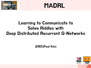 Learning to Communicate to Solve Riddles with Deep Distributed Recurrent Q-Networks | PDF