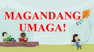 MAGANDANG UMAGA!.pptx