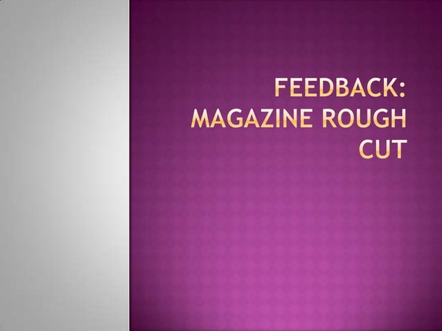 Magazine rough cut feedback | PPT