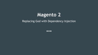Magento 2 - Replacing God with Dependency Injection | PPT