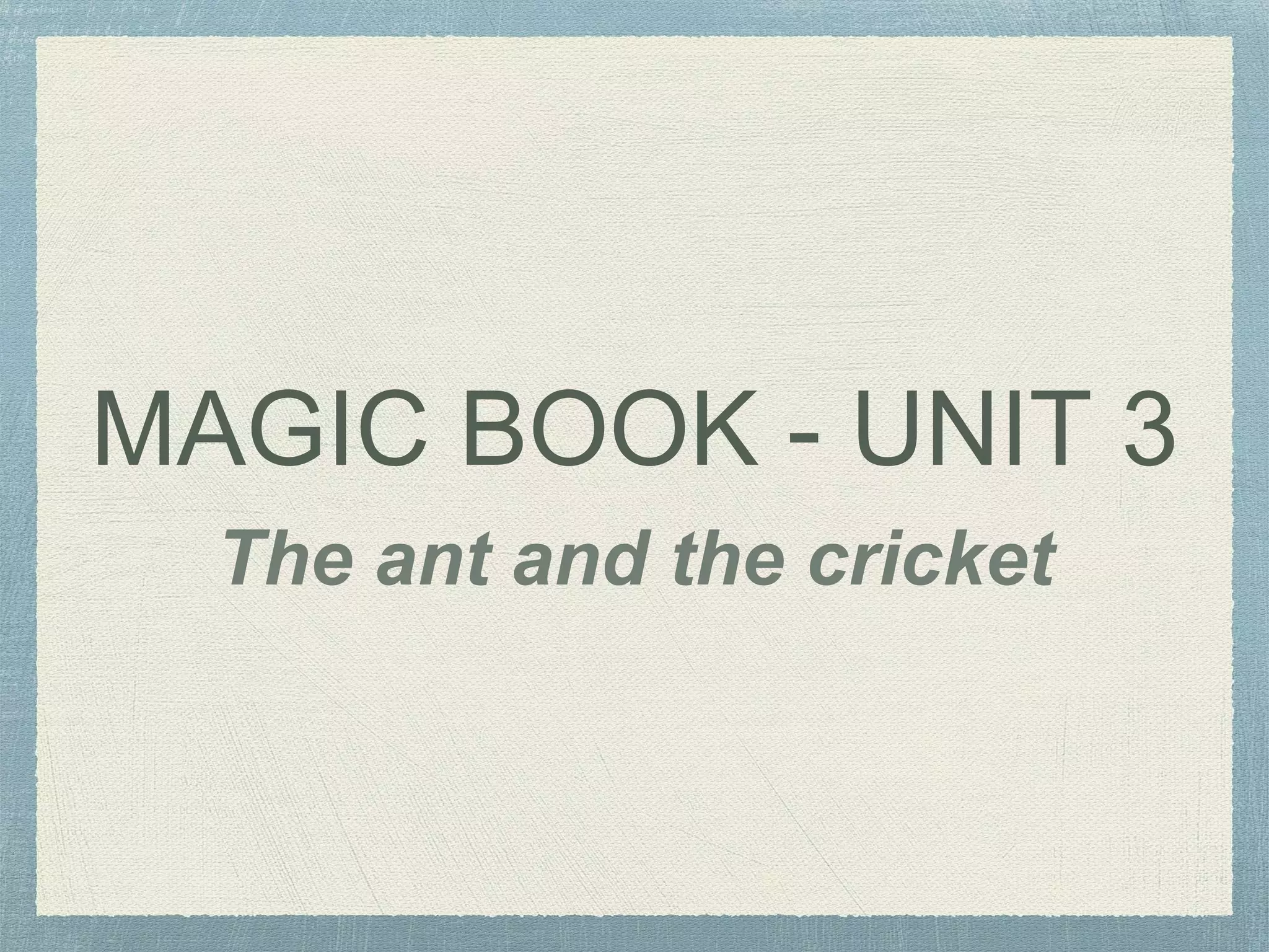 Magic book unit 3 - the ant and the cricket pres | PPTX