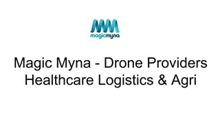 Magic Myna - Drone Providers Healthcare Logistics & Agri.pptx
