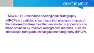 Magnetic resonance cholangiopancreatography ppt | PPTX