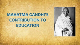 MAHATHMA GANDHI’S CONTRIBUTION TO EDUCATION.pptx
