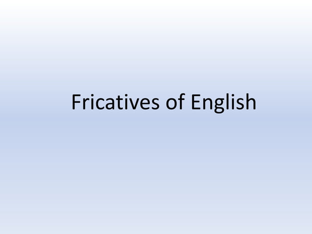 Fricatives of English | PPTX | Musical Instruments | Hobbies & Interests