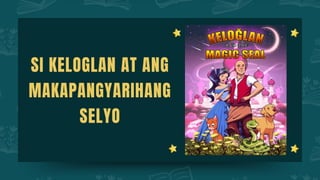 FILI[PINO 9 MAIKLING KWENTO - SI KELOGLAN AT ANG MAKAPANGYARIHANG SELYO.pptx
