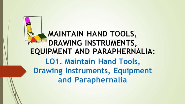 Maintain hand tools,drawing instruments equipment, and paraphernalia ...