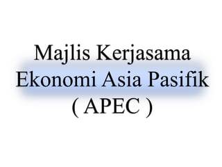 Majlis kerjasama ekonomi asia pasifik ( apec ) | PPTX