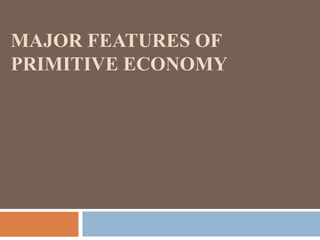 Major features of primitive economy | PPTX