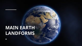 MAJOR LANDFORMS OF THE EARTH..........-ALL ABOUT LANDFORMS | PPTX