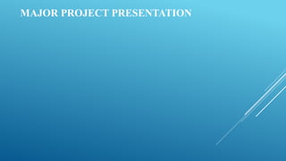 MAJOR PROJECT PRESENTATION project PPT of the | PPT