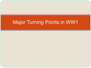 Major turning points in ww1 | PPTX | Death, Injury, or Military Conflict | Sensitive Topics