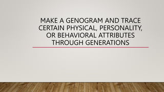 Make a Genogram and Trace Certain Physical,.pptx