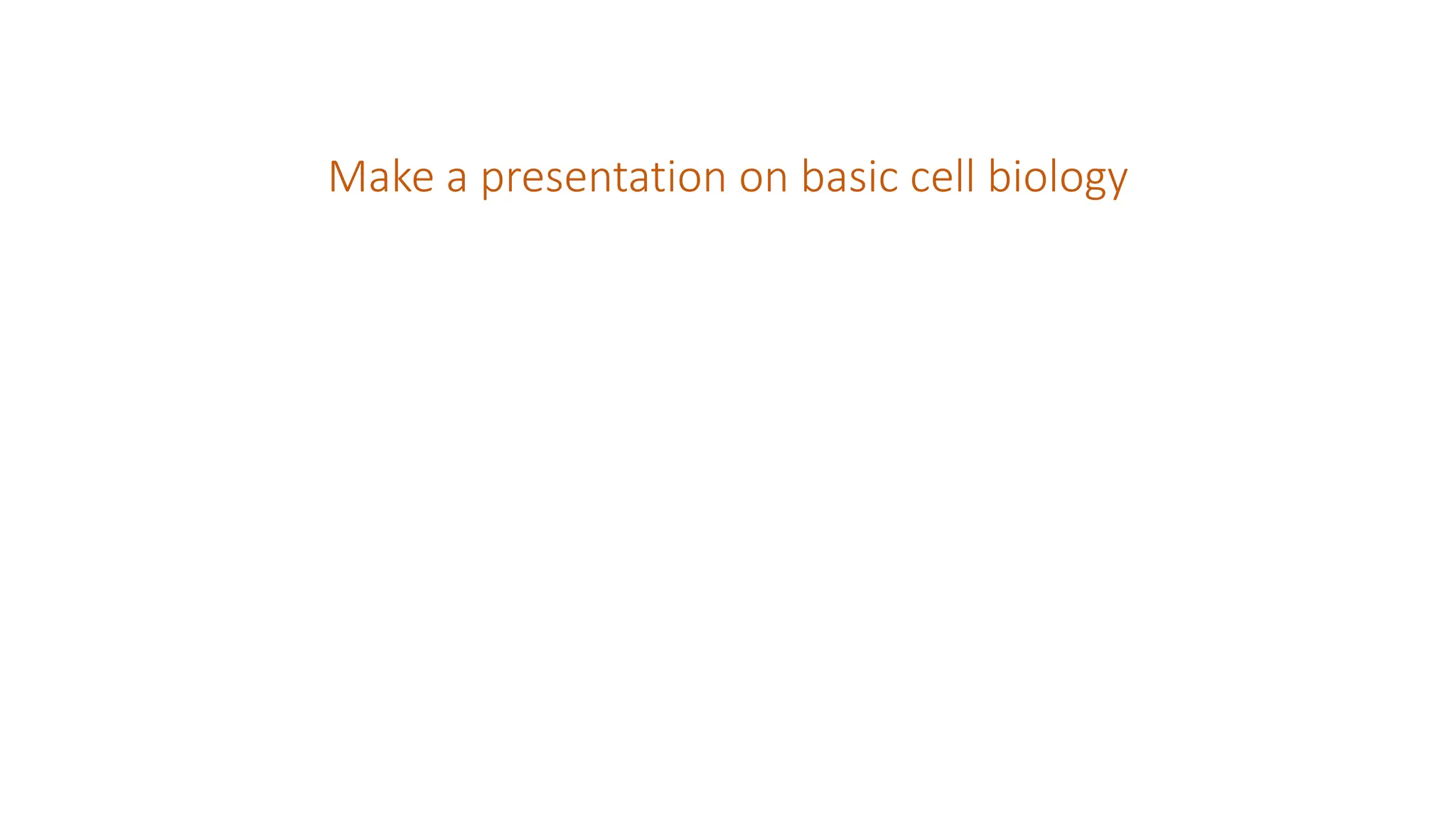 Make a presentation on basic cell biology.pptx